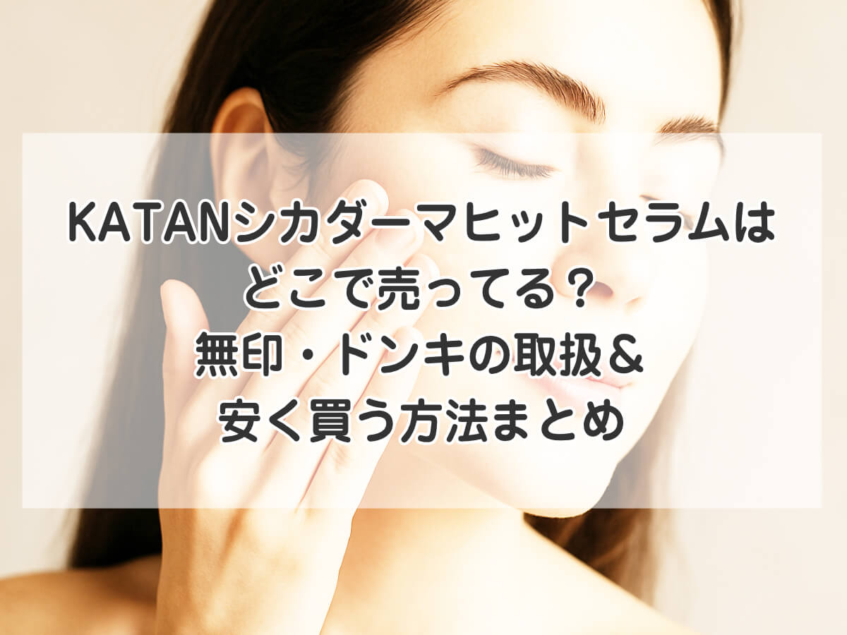 KATANシカダーマヒットセラムはどこで売ってる？無印・ドンキの取扱＆安く買う方法まとめ